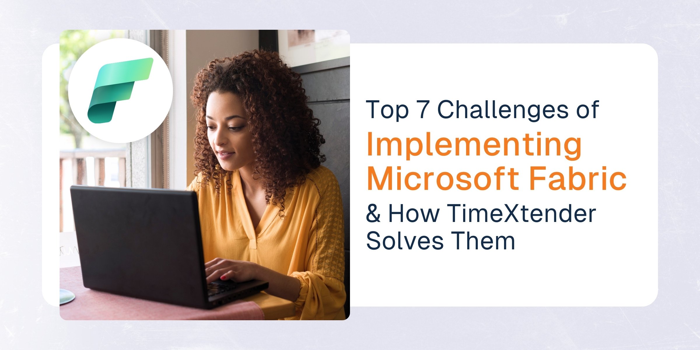 Top 7 Challenges of Implementing Microsoft Fabric—and How TimeXtender Solves Them